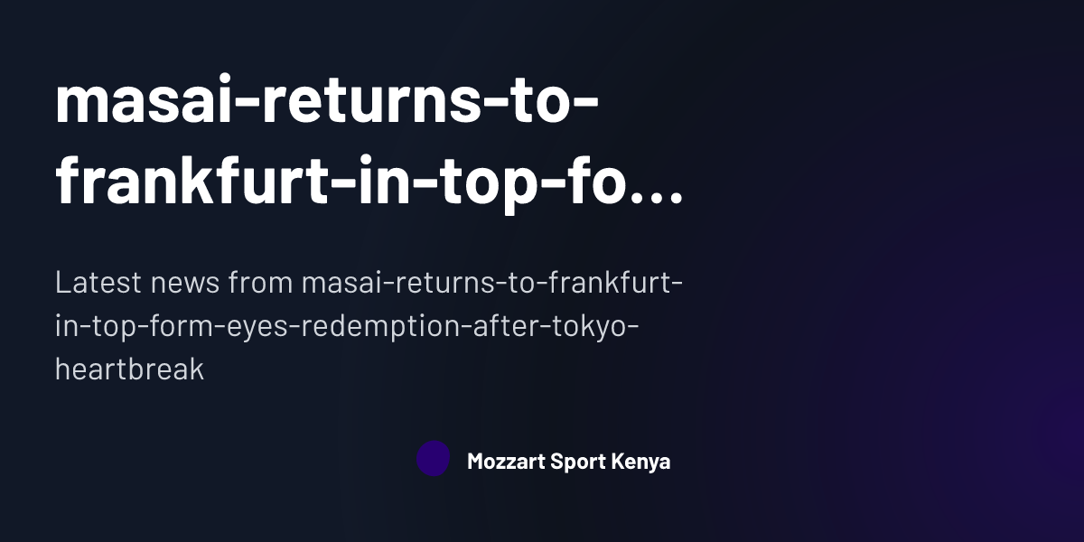 masai-returns-to-frankfurt-in-top-form-eyes-redemption-after-tokyo ...